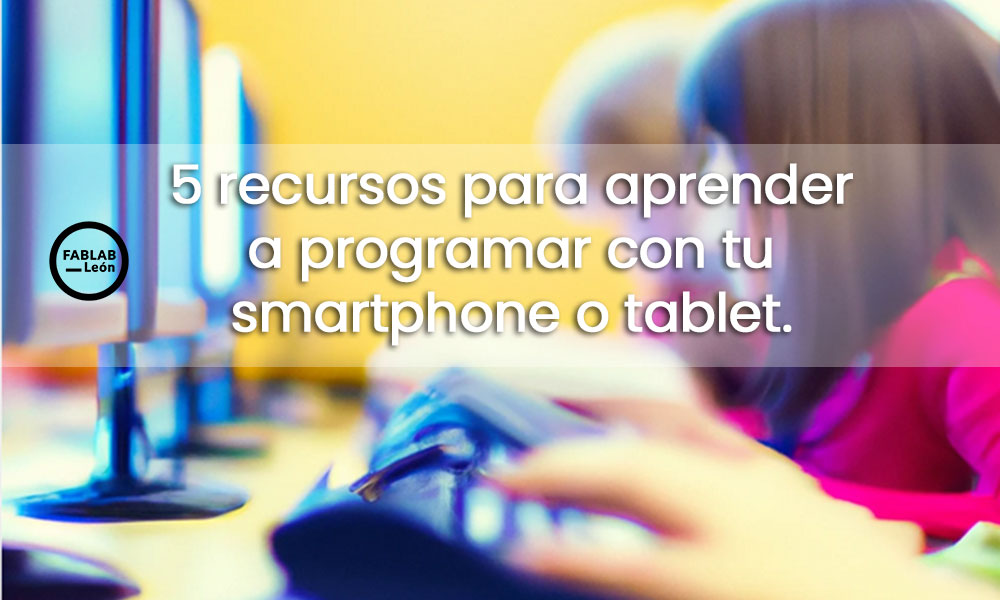 5 recursos para programar en tu smartphone/tablet. - Fab Lab León